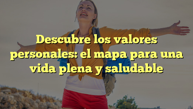 Descubre los valores personales: el mapa para una vida plena y ...